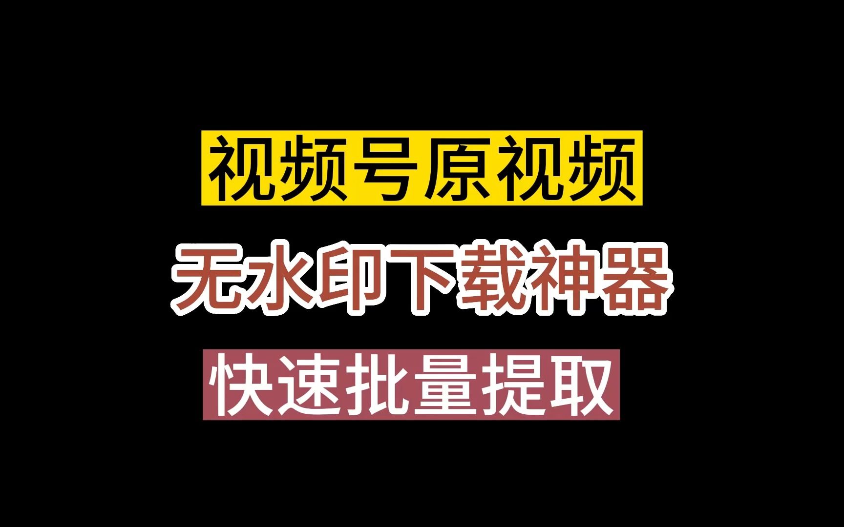 视频号怎么提取无水印原视频?教你批量提取下载视频号所有视频~