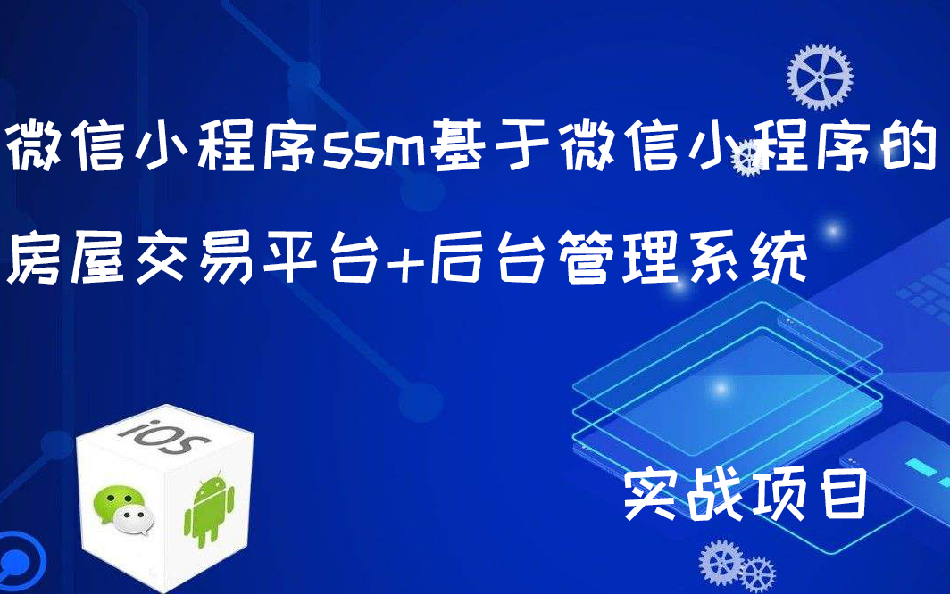 计算机毕业设计微信小程序ssm基于微信小程序的房屋交易平台+后台...