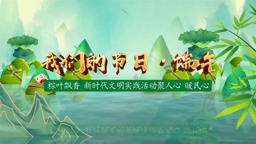 我们的节日·端午 粽叶飘香 新时代文明实践活动聚人心 暖民心