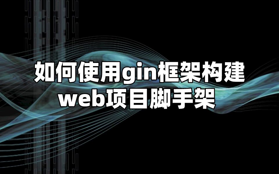 如何使用gin框架构建web项目脚手架