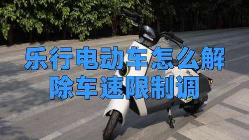 乐行电动车提速秘籍!轻松解除限速,速度翻倍教程来了