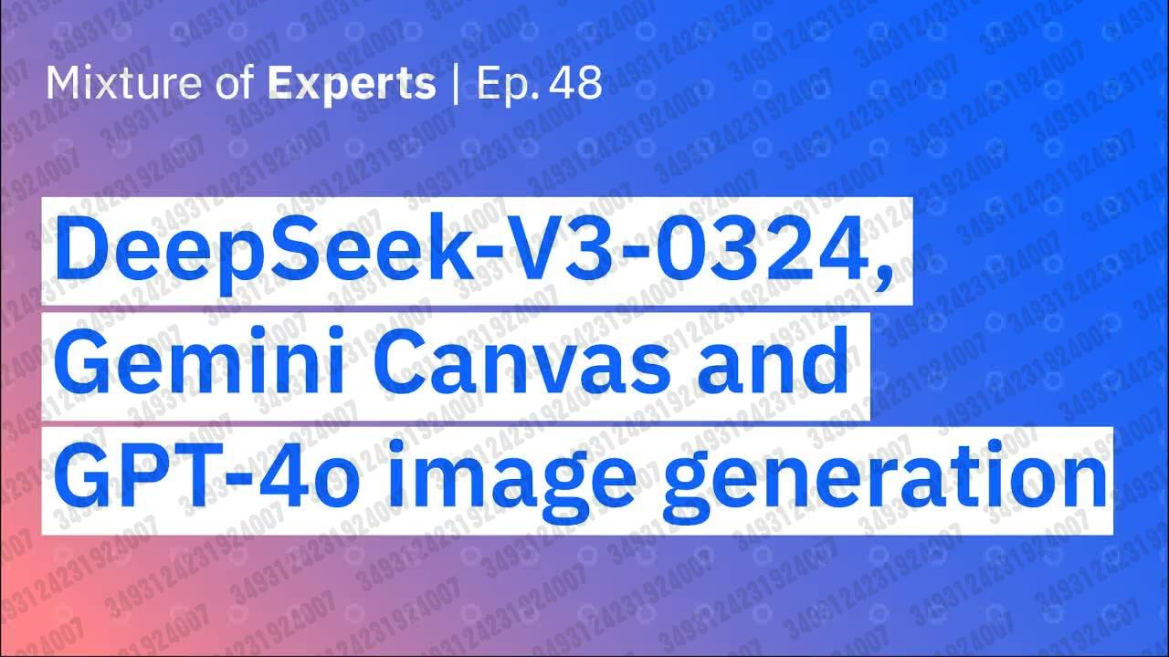 ...IBM Technology】DeepSeek-V3-0324,双子座画布和GPT-4o图像生成