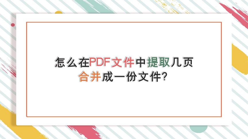 怎么在PDF文件中提取几页合并成一份文件?—江下办公