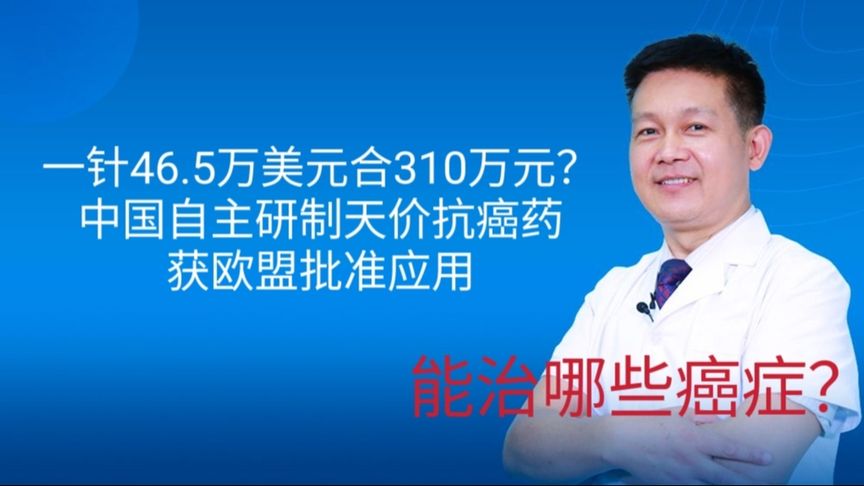310万元?中国自主研制天价抗癌药获欧美批准应用!能治哪些癌症