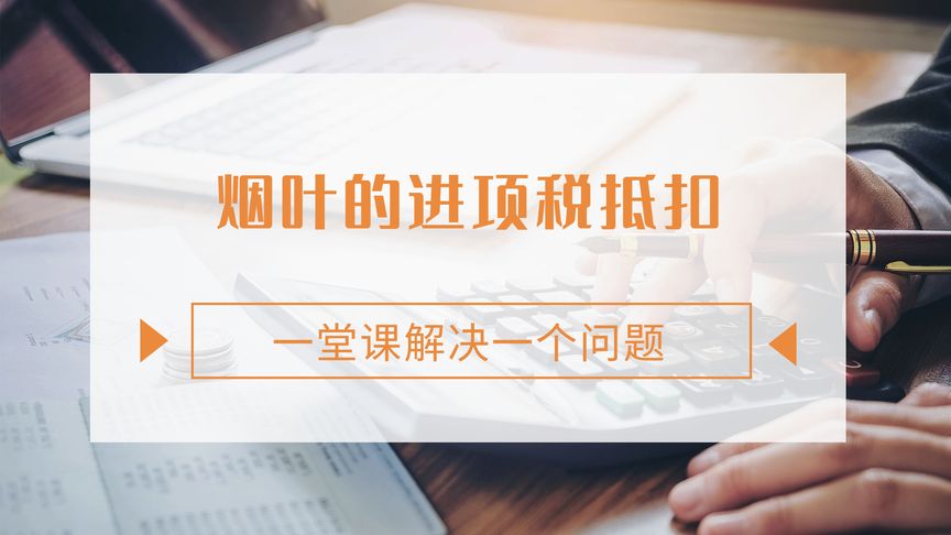 注会CPA税法:烟叶的进项税抵扣
