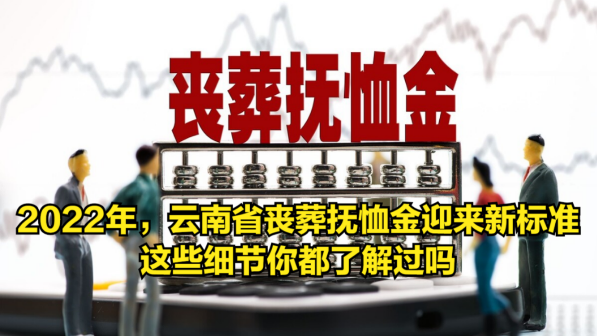 2022年,云南省丧葬抚恤金迎来新标准,这些细节你都了解过吗