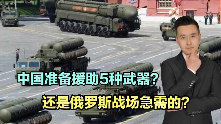 中国准备援助俄罗斯5种武器?还是打乌克兰急需的?美国真歹毒!