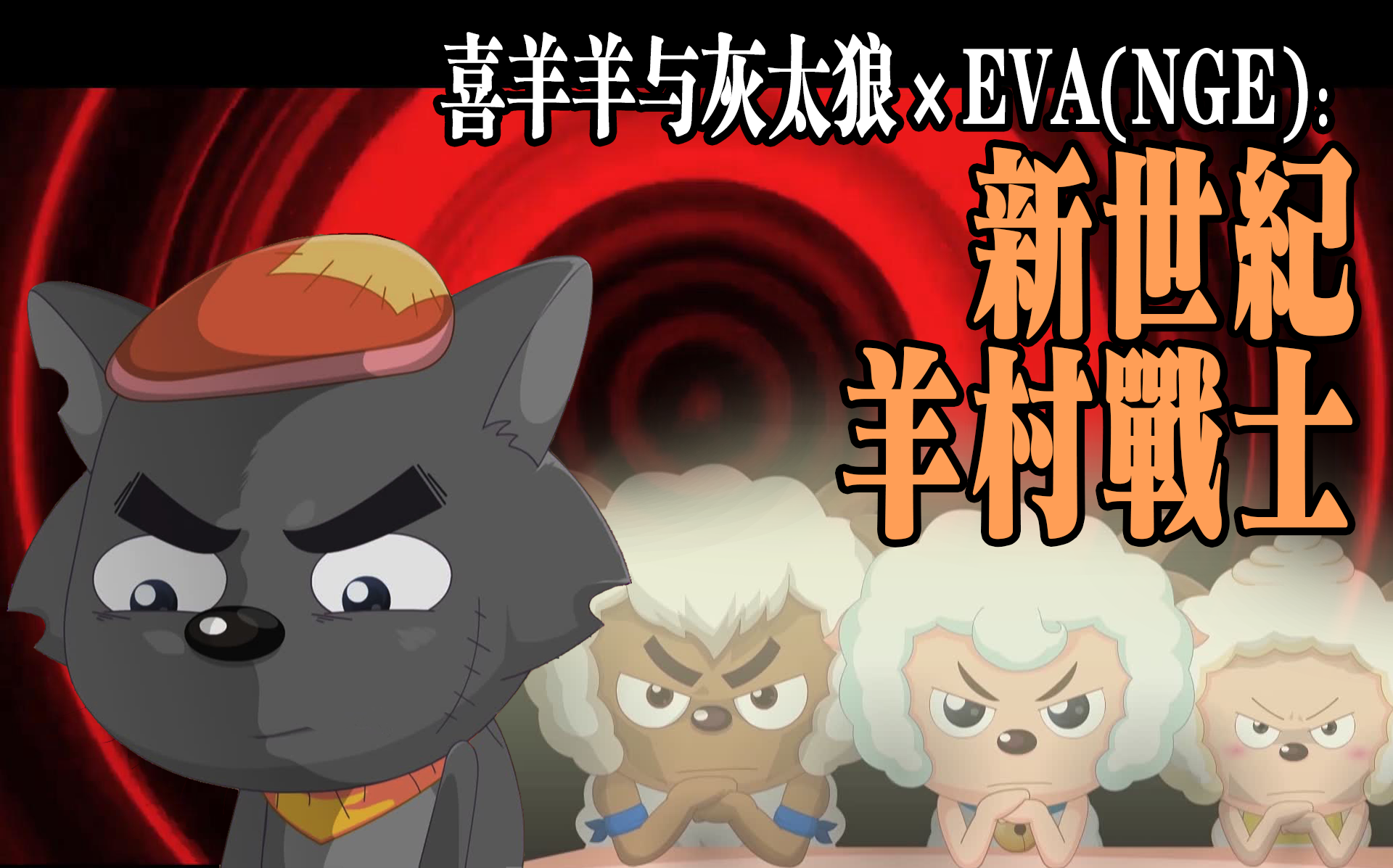 残酷羊狼行动纲领 | 新世纪羊村战士OP:喜羊羊与灰太狼×EVA第一弹
