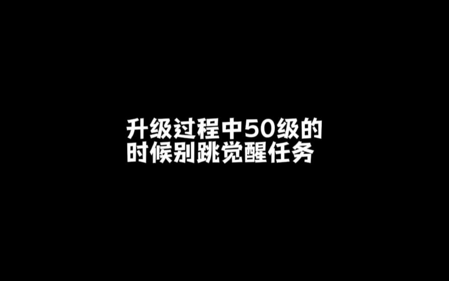 水友们跟回归玩家,升级过程中50级的时候别急着跳过觉醒任务