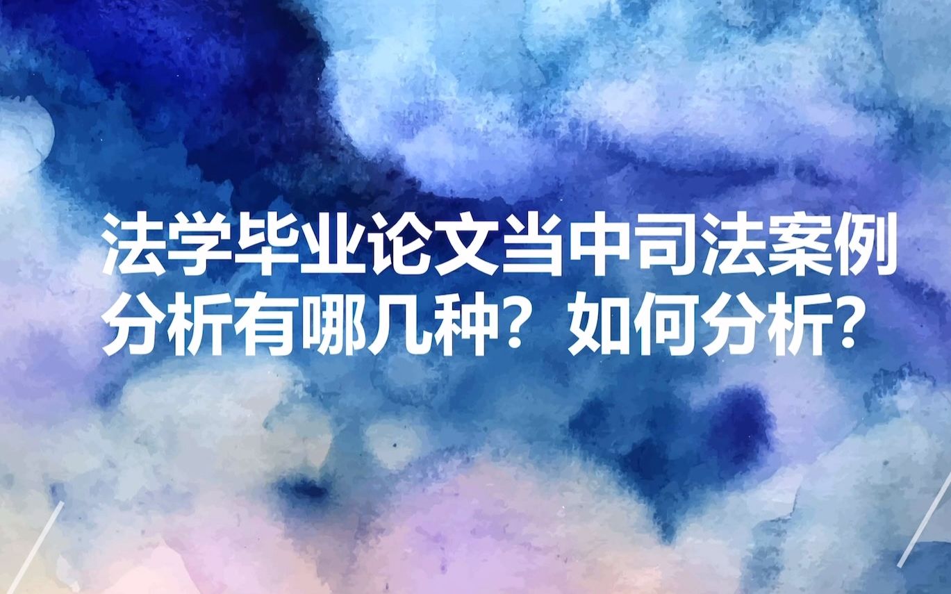 法学毕业论文当中的司法案例分析要如何理解?如何做?