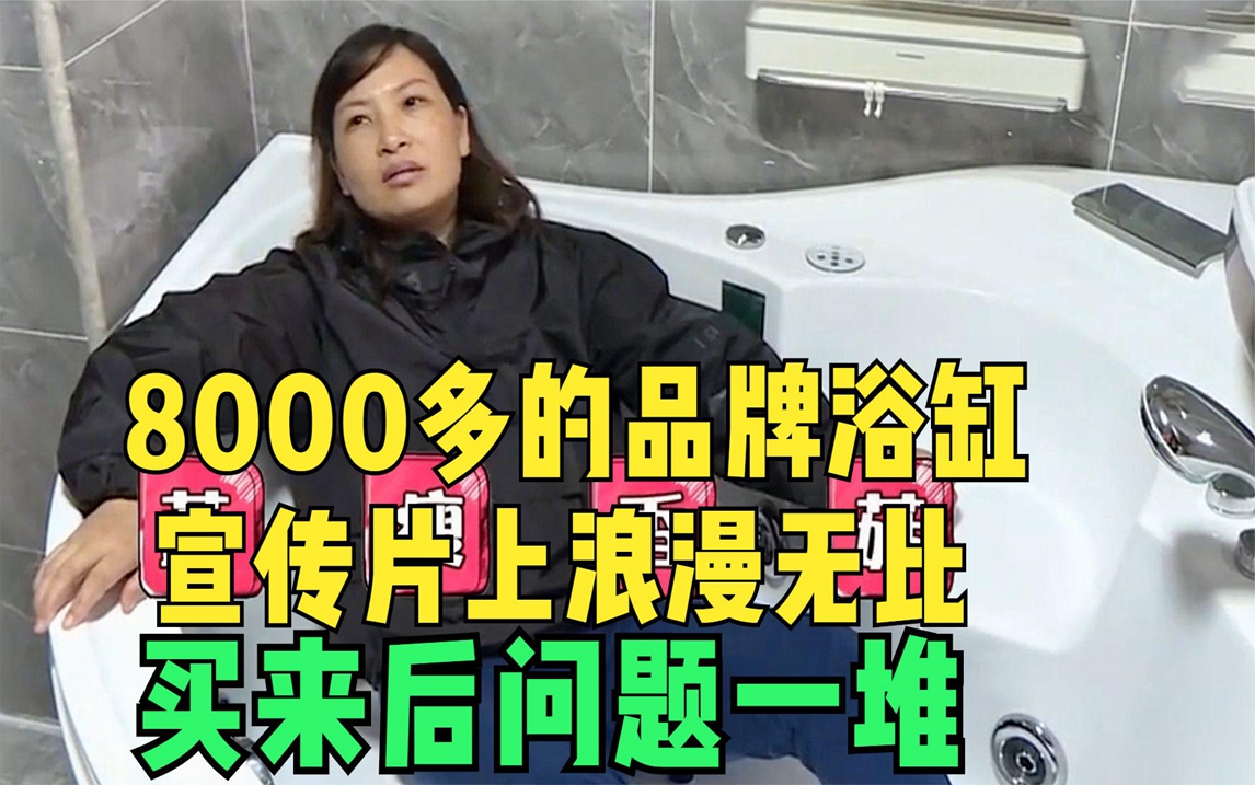 8000多的品牌浴缸,宣传片上浪漫无比,买来后问题一堆