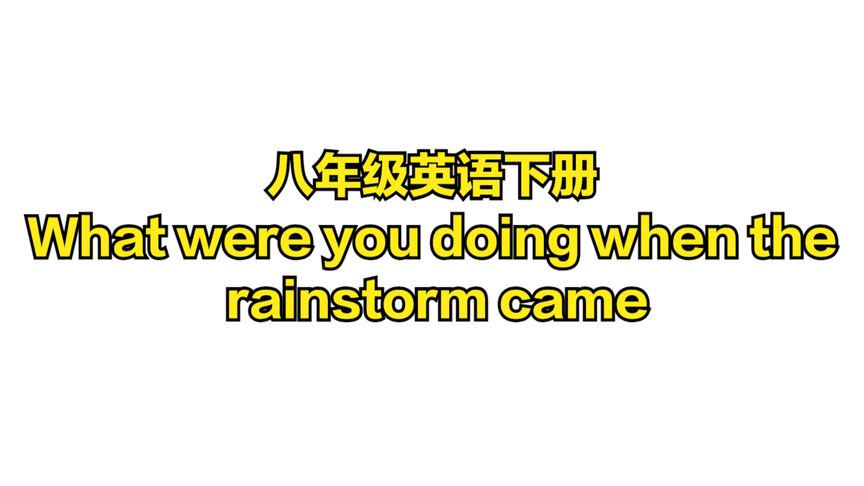 八年级英语,What were you doing when the rainstorm came