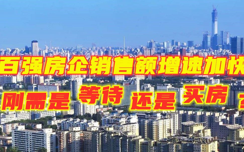 百强房企销售额增速加快,刚需是等待还是买房?短时间建议等等