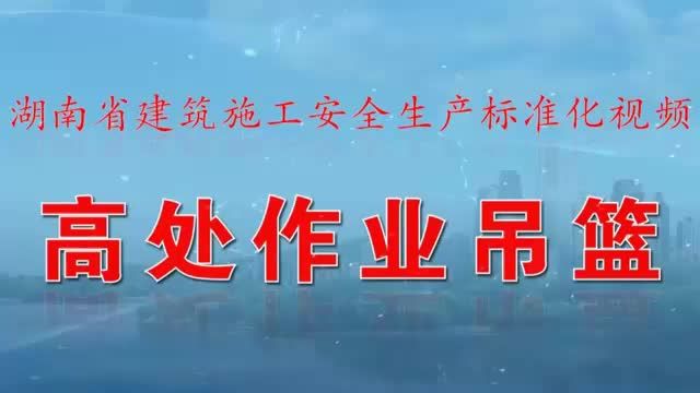 湖南省安全标准化——高处吊篮作业视频动画教学