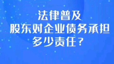 股东对企业债务承担多少责任?