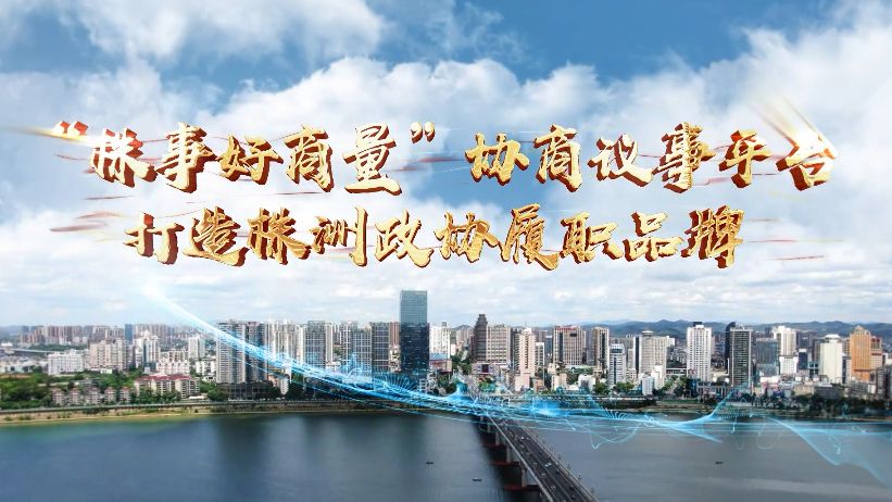 “株事好商量”协商议事平台——打造株洲政协履职品牌