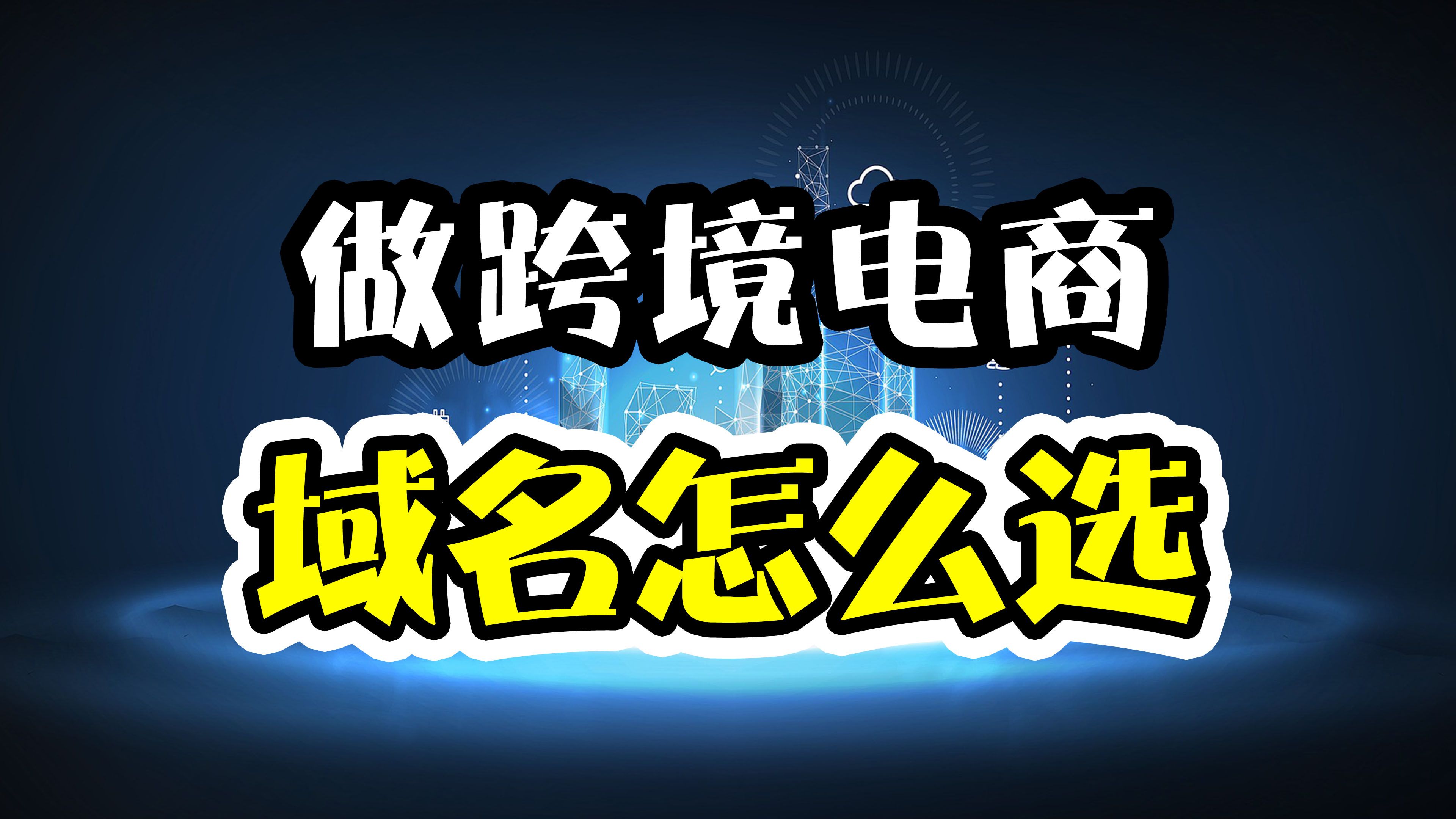 做跨境电商,域名怎么选?地球村建站课程,第二集。