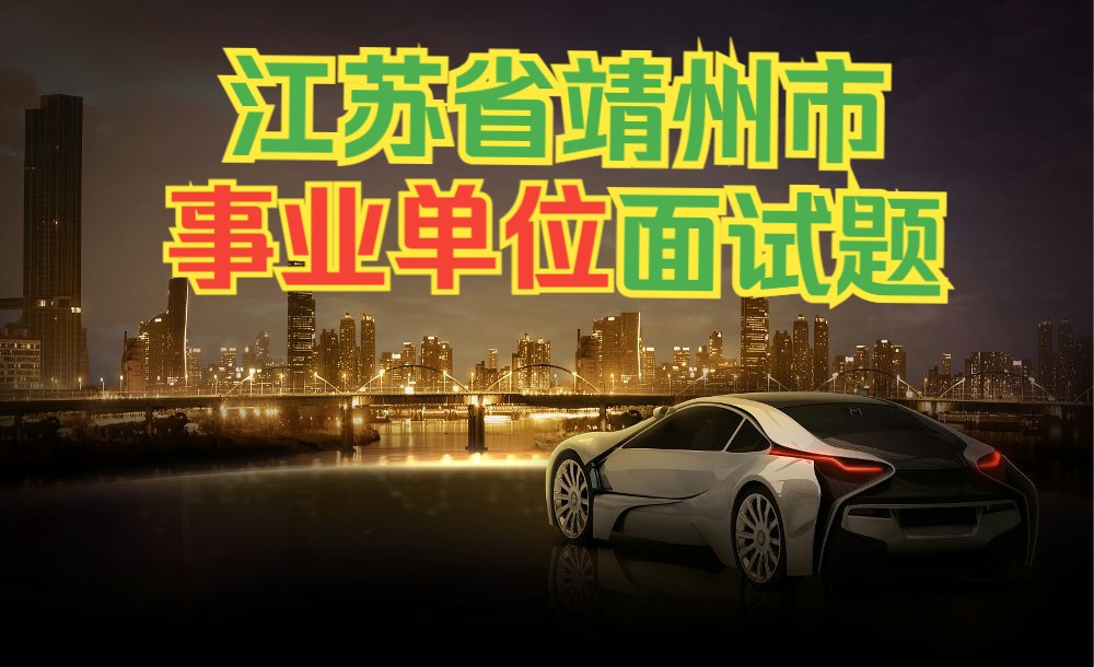 江苏省靖江市事业单位面试题(2022年9月17日)
