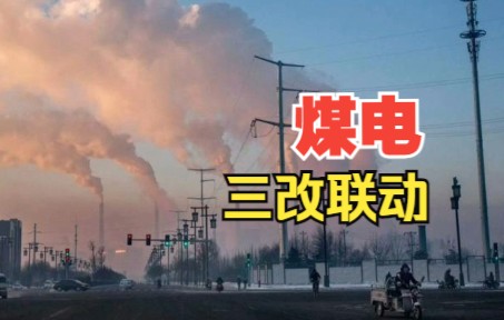 ...三改联动”?燃煤发电节能降碳改造、煤电供热改造、煤电灵活性改造.