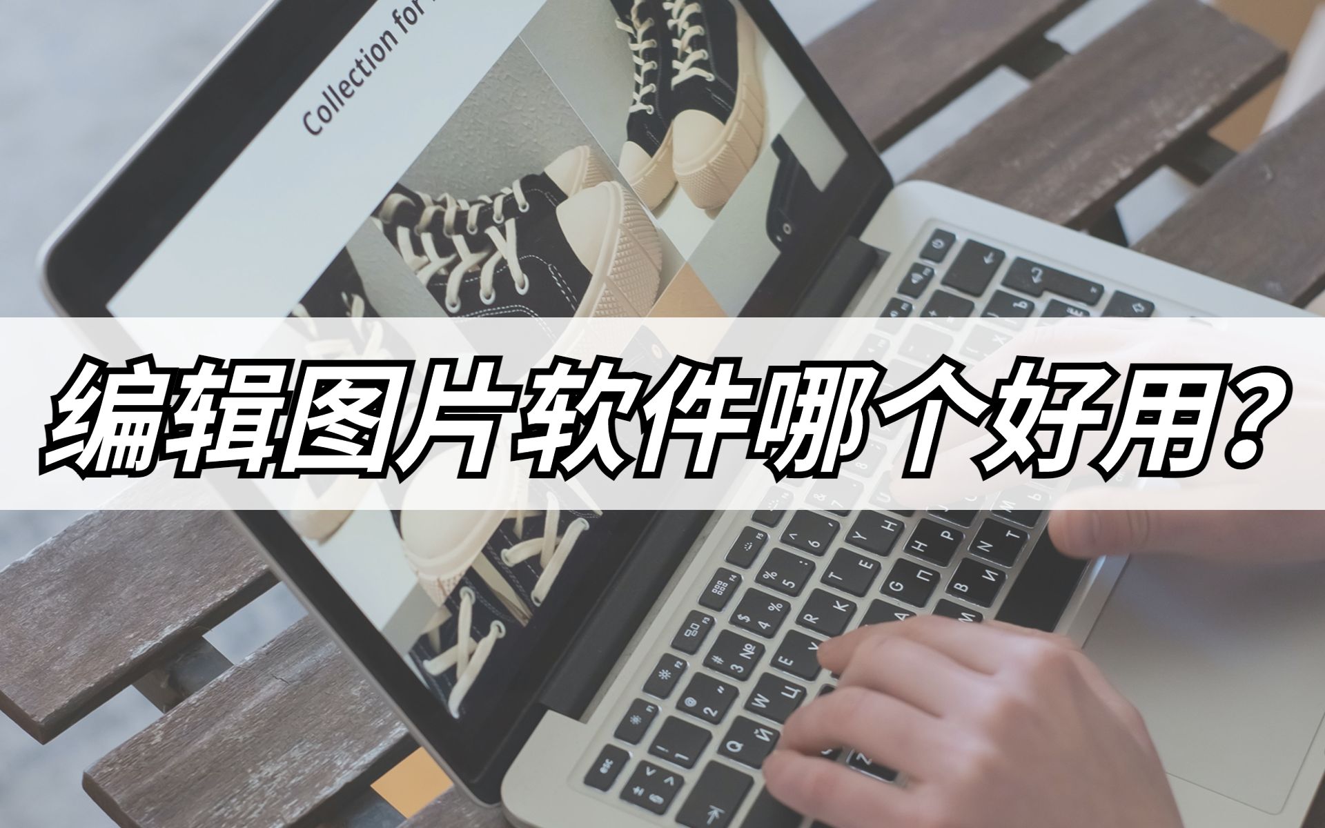 编辑图片软件哪个好用?好用的编辑工具分享