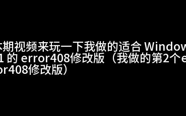 《适合 Windows11 的 error408修改版》