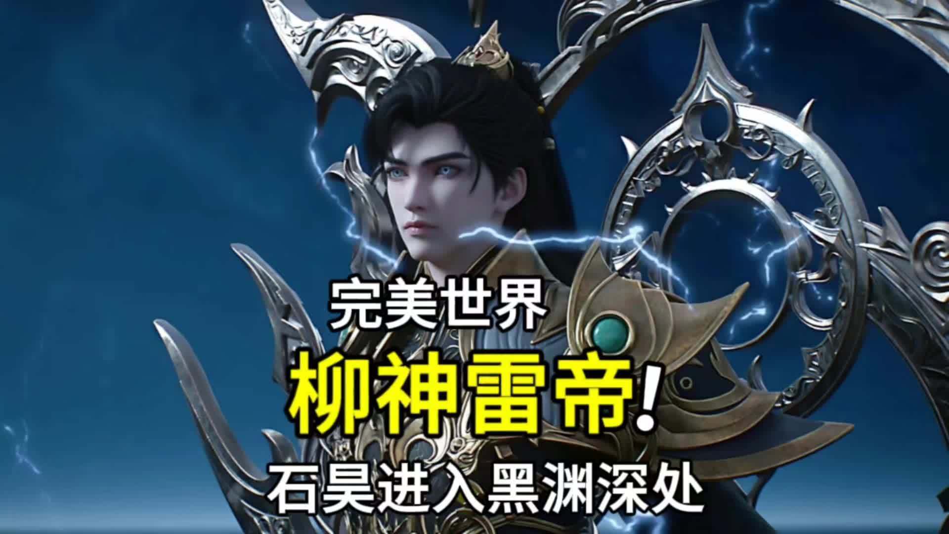 完美世界:石昊进入黑渊深处,柳神和雷帝出现,叶凡登场了