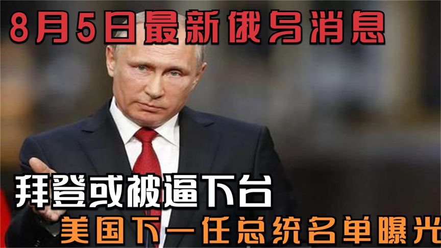 8月5日最新俄乌消息,拜登或被逼下台!美国下一任总统名单曝光
