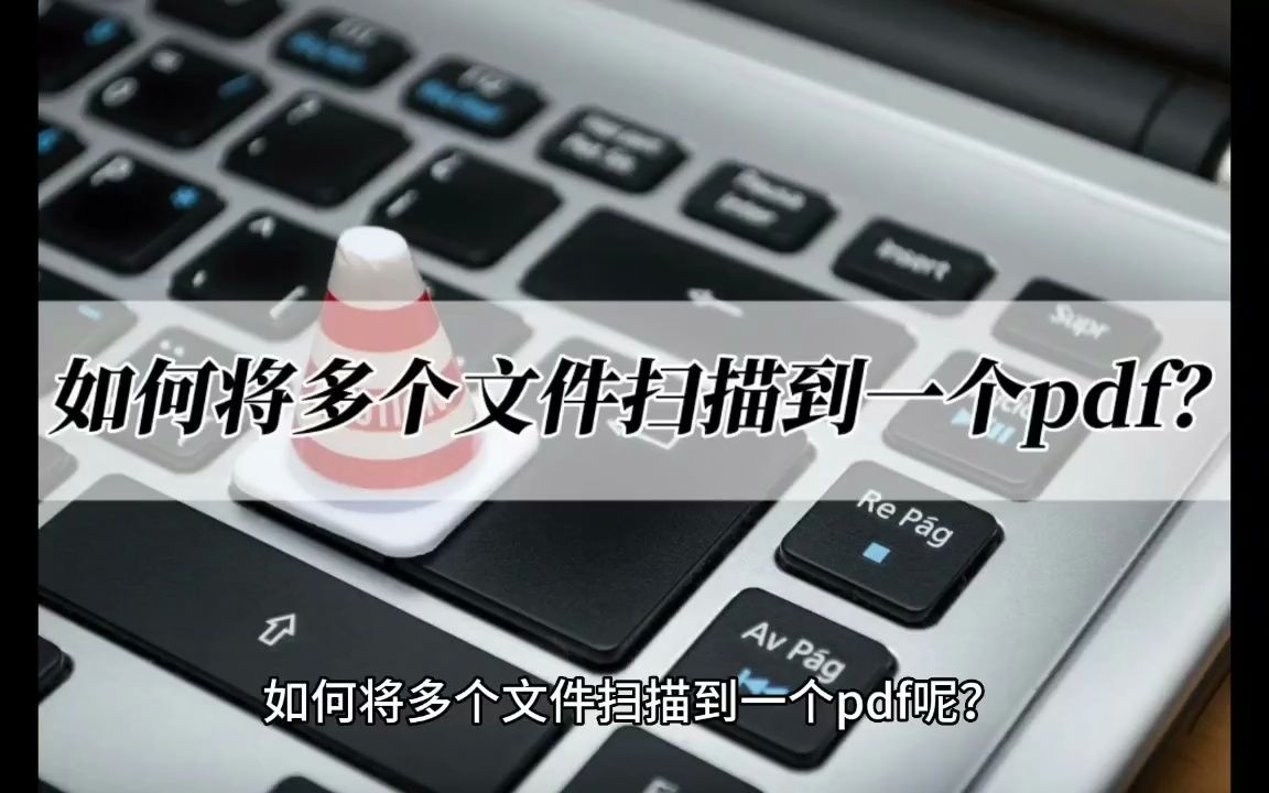 如何将多个文件扫描到一个pdf?好用教程来了