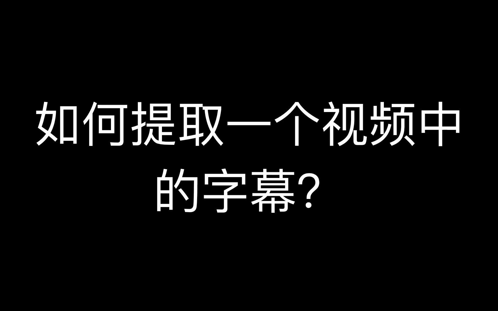 如何提取视频里面的字幕?视频如何提取文字 视频提取文字的软件 自动...
