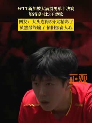 WTT新加坡大满贯男单半决赛梁靖昆4比3王楚钦,网友:大头连得5分太...