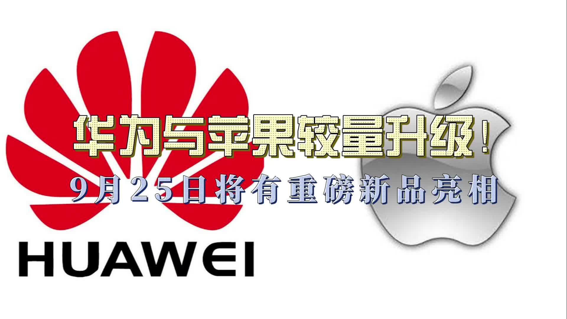 华为与苹果较量升级!9月25日将有重磅新品亮相