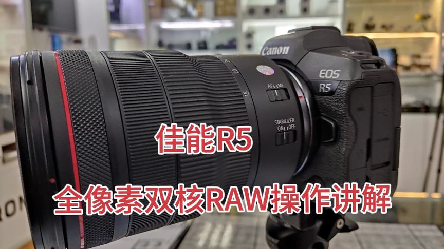 佳能R5 全像素双核RAW操作讲解