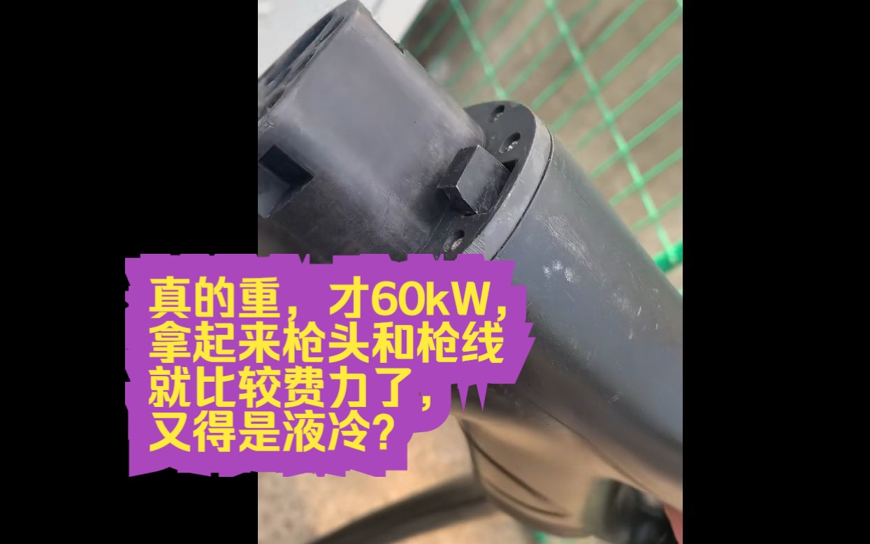 真的重,才60kW,拿起来枪头和枪线就比较费力了,又得是液冷?