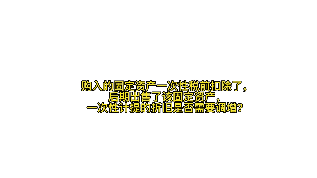 2018年购入的固定资产一次性税前扣除了,中途卖掉需要纳税调增?