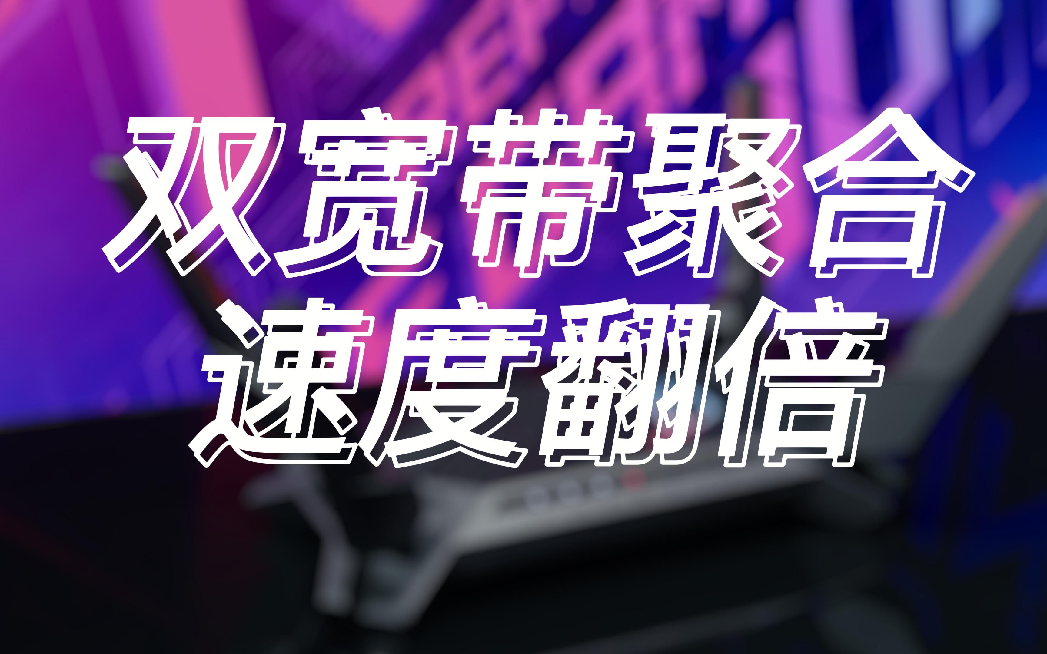 2条宽带怎么玩?聚合叠加速度翻倍!