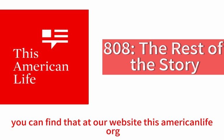 this American life 英文小众播客 808 未讲完的故事 The Rest of the Story
