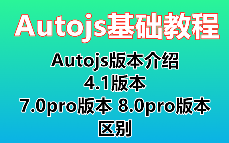 【Autojs基础知识】Autojs版本介绍 4.1版本 7.0pro版本 8.0pro版本 ...