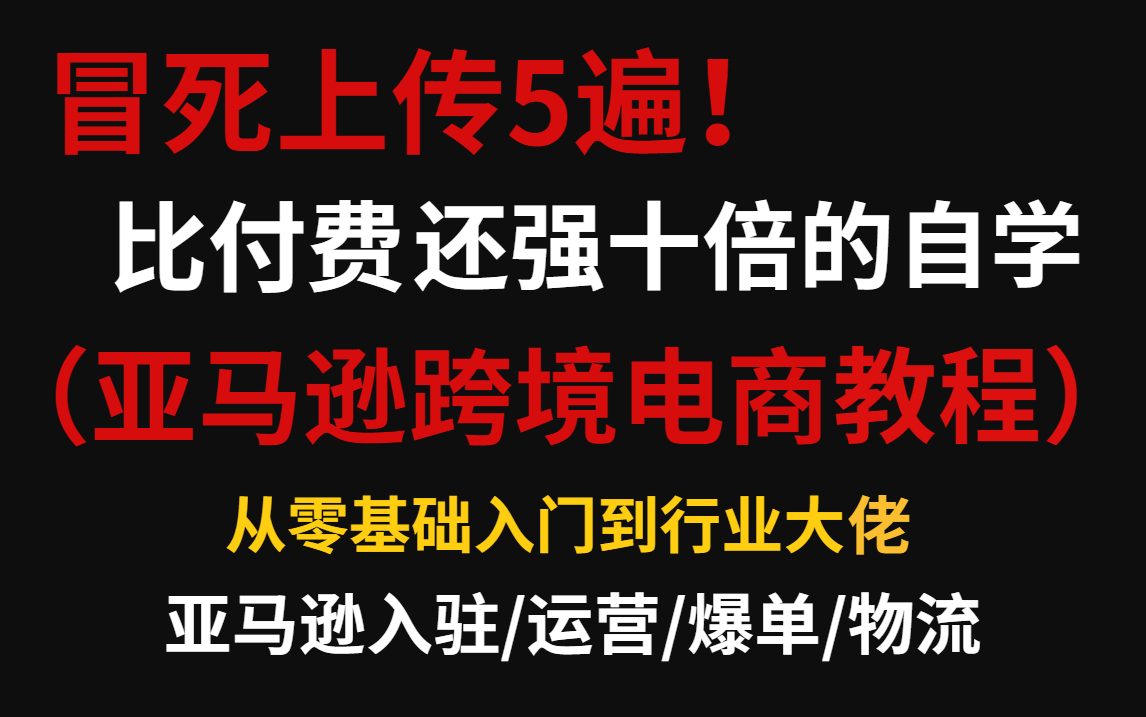 冒死上传5遍!比付费还强十倍的自学亚马逊跨境电商全套教程,别再走...