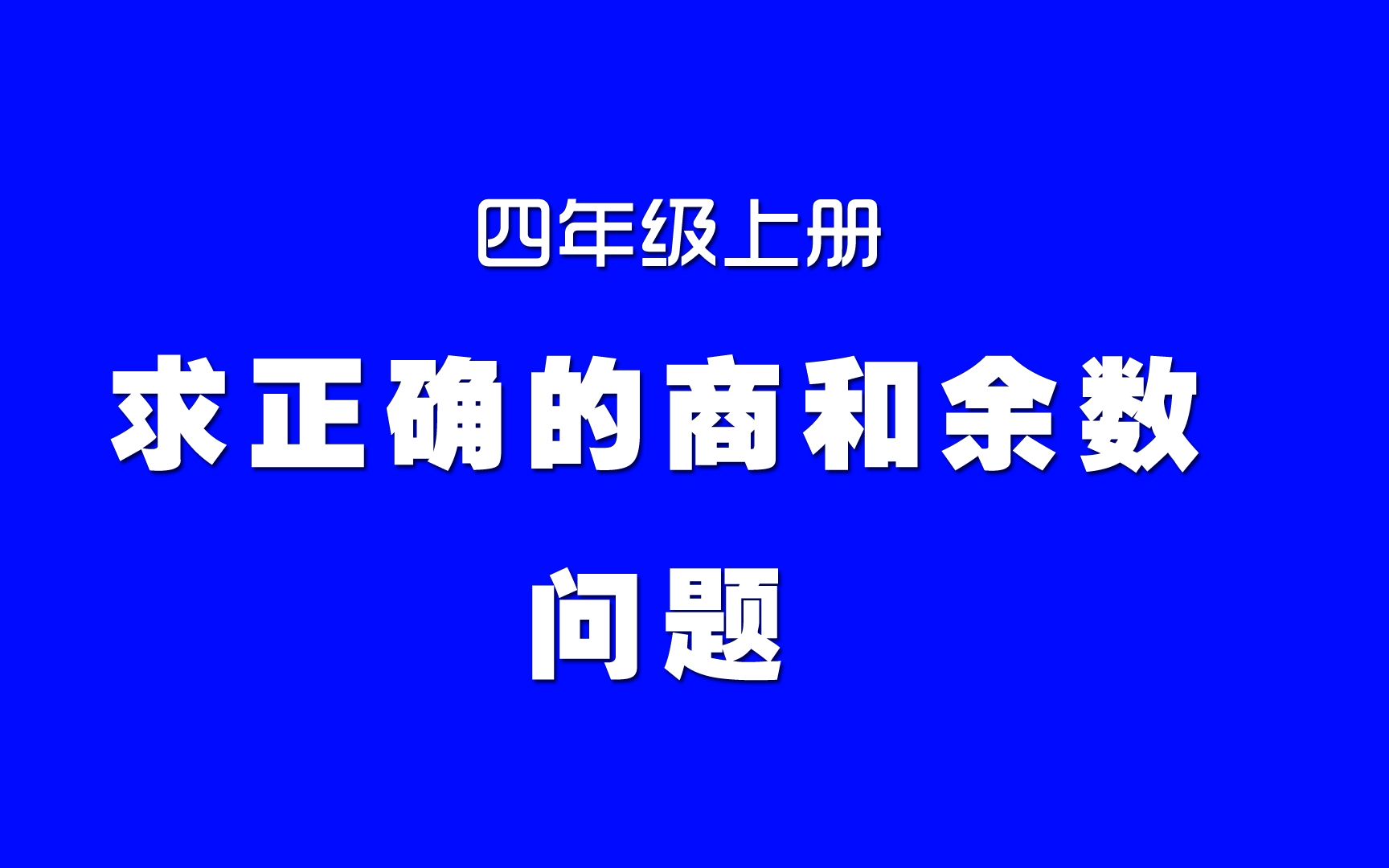 小学数学人教版同步精讲课程,四年级上册第24讲,求正确的商和余数问题