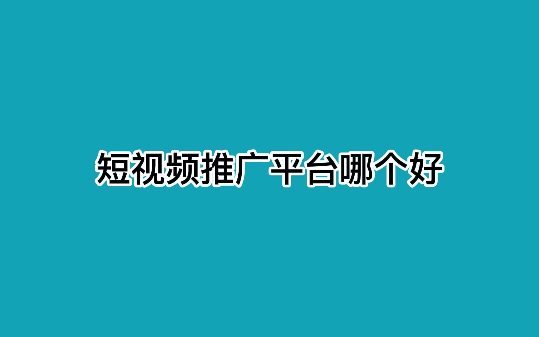 短视频推广平台哪个好?分享几招快速获客方法
