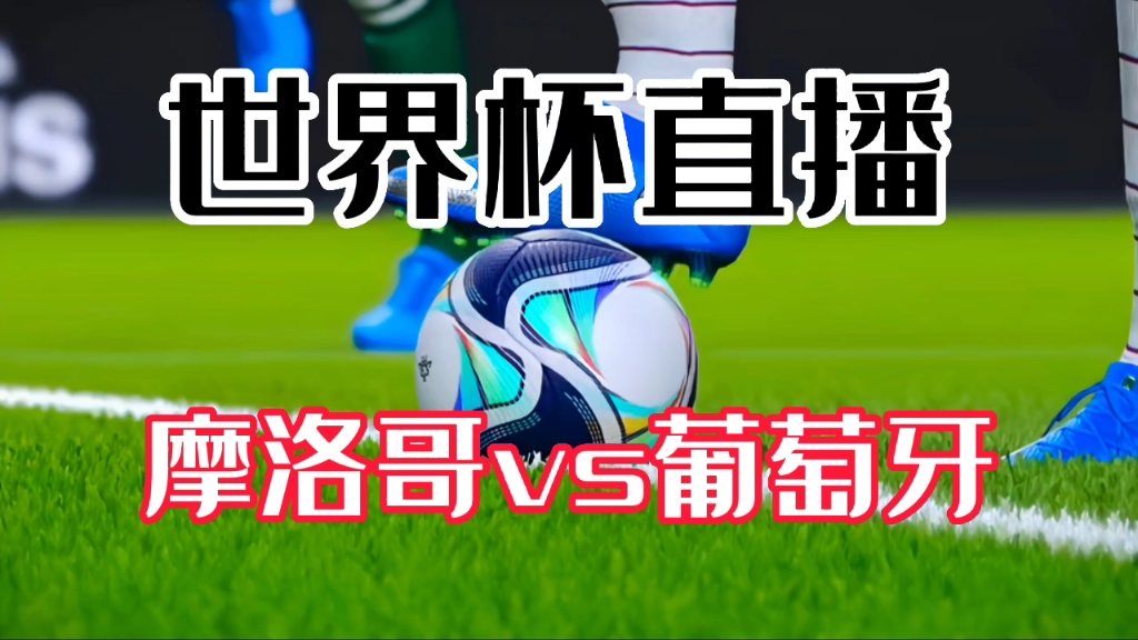 摩洛哥vs葡萄牙!世界杯直播