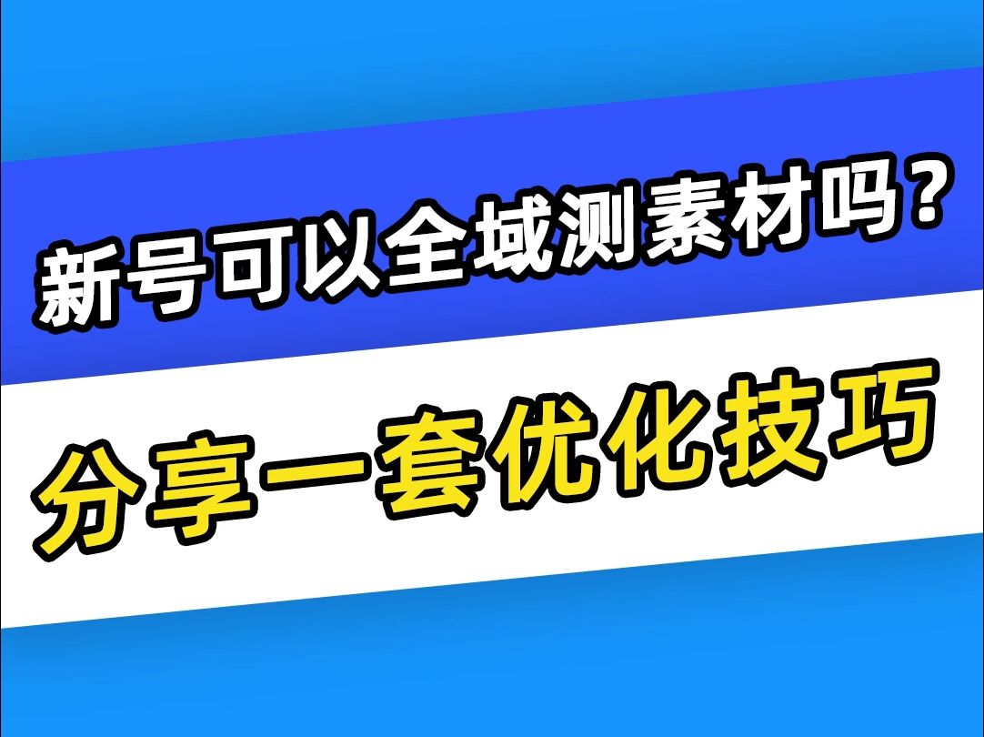 【巨量千川】新号可以全域测素材吗?分享一套优化技巧