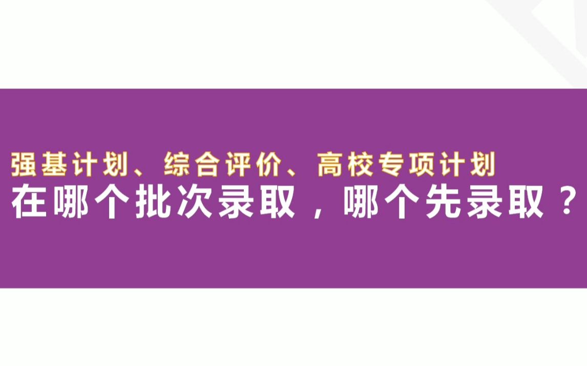 强基计划、综合评价、专项计划三者录取批次、顺序到底是什么样的?