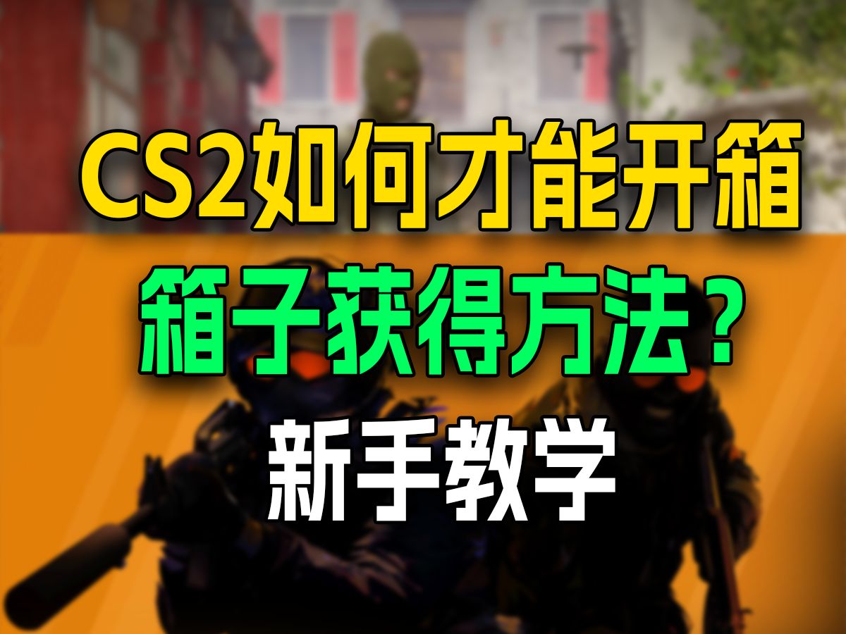 CS2新手教学02:新手怎么在CS2开箱买箱子?_电子竞技热门视频