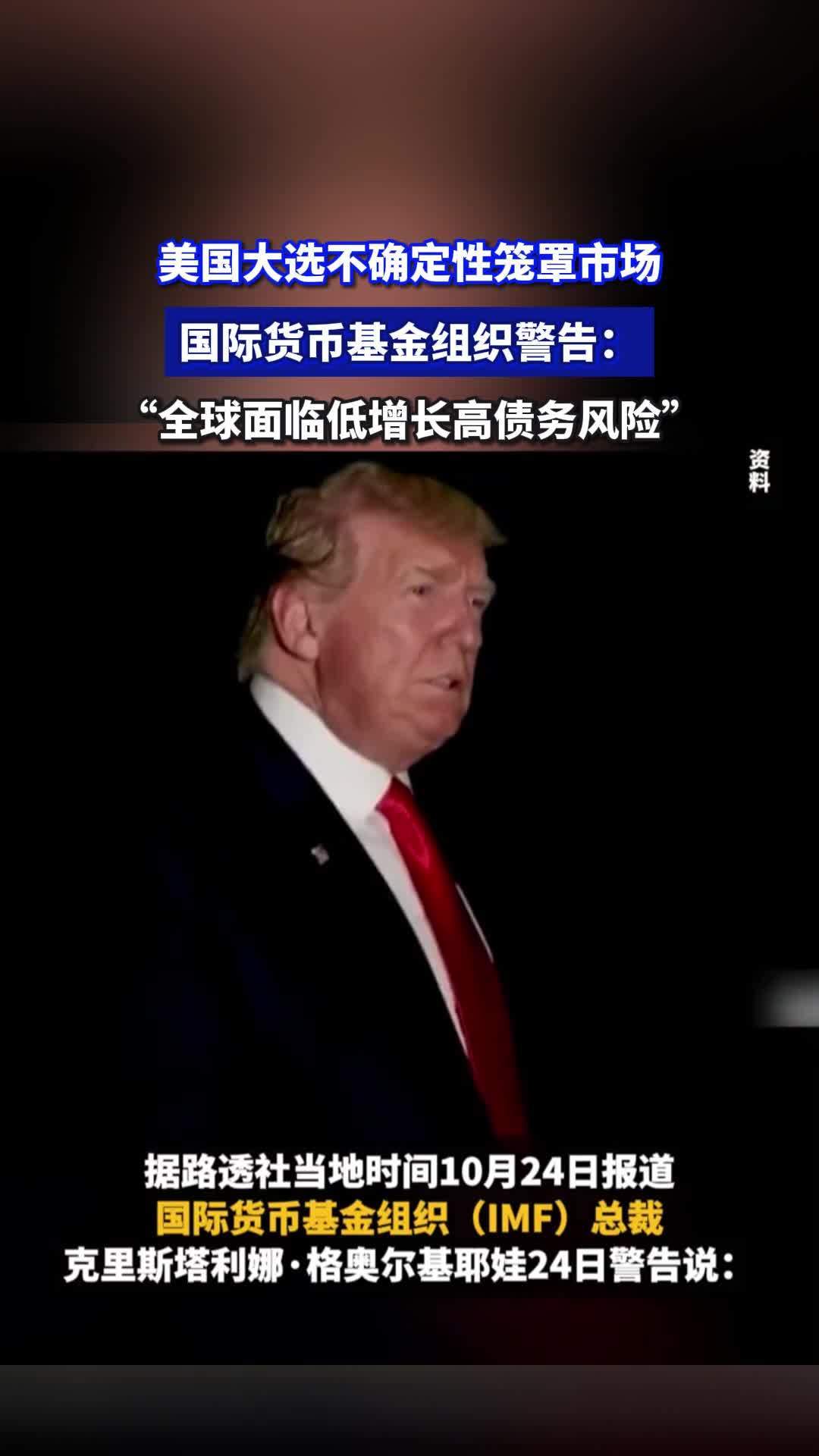 美国大选,国际货币基金组织警告:"全球面临低增长高债务风险"