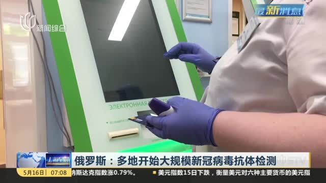 俄罗斯:多地开始大规模新冠病毒抗体检测
