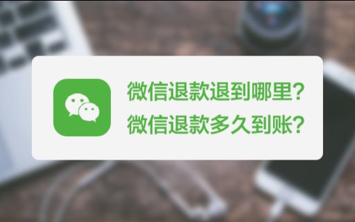 微信退款退到哪里,微信退款多久到账?