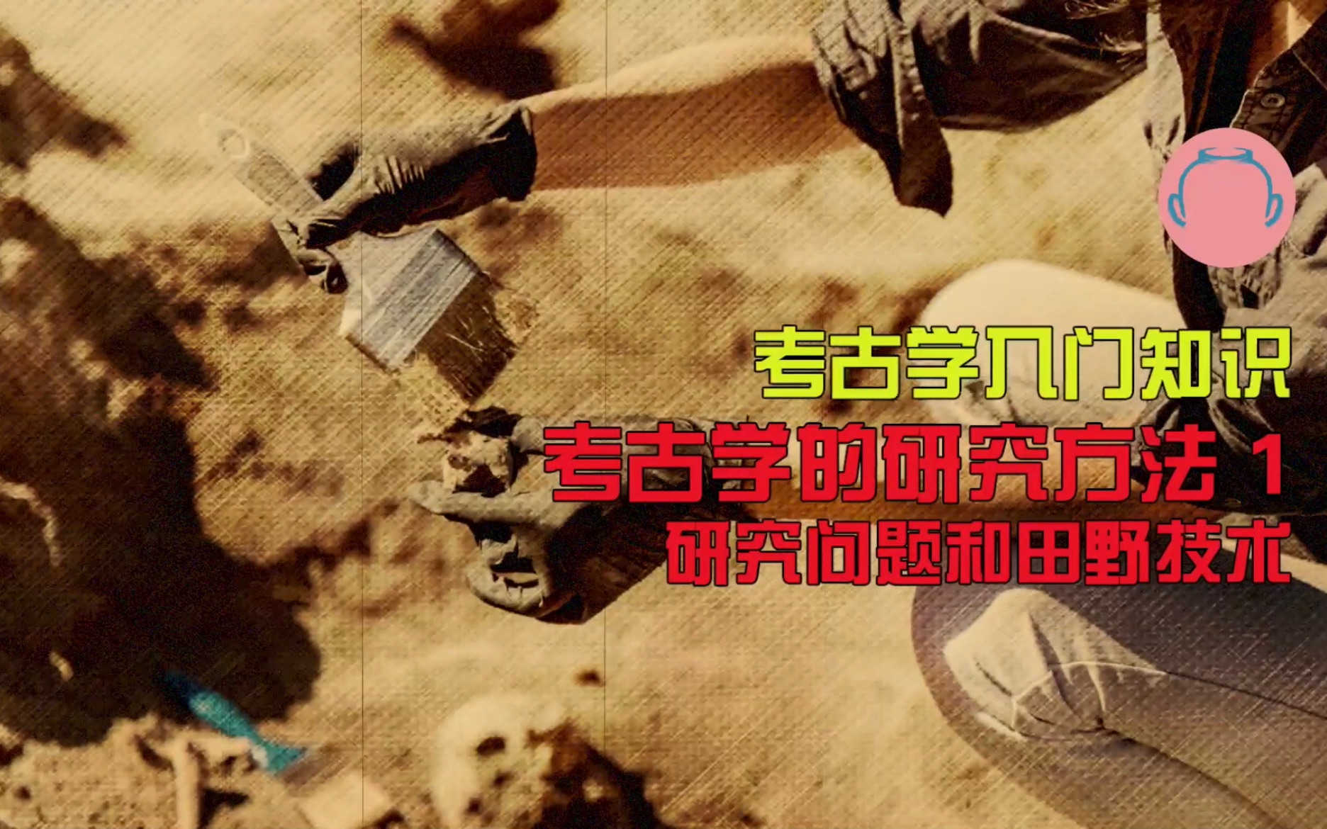 上课|考古学入门知识之考古学的研究方法1: 研究问题和田野技术