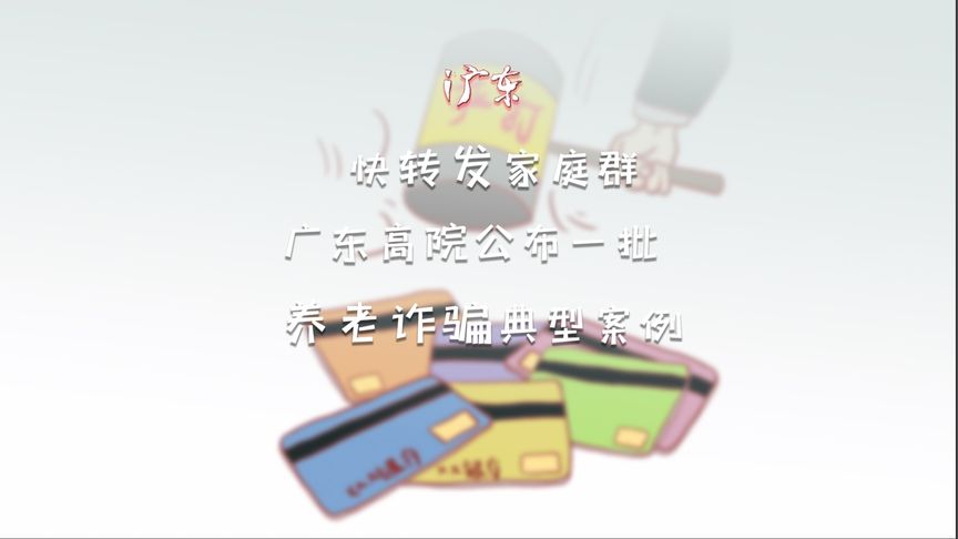 快转发家庭群!广东高院公布一批养老诈骗典型案例