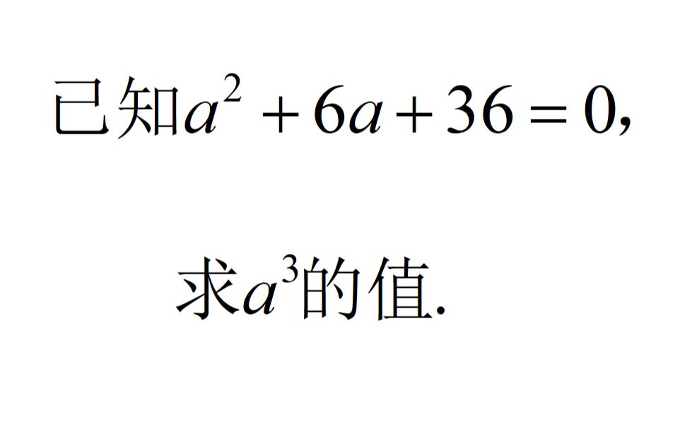 初中数学竞赛题,已知a²+6a+36=0,求a³的值